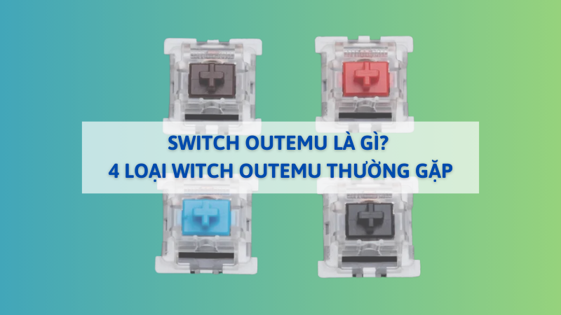 SWITCH OUTEMU LÀ GÌ? 4 LOẠI SWITCH OUTEMU THƯỜNG GẶP