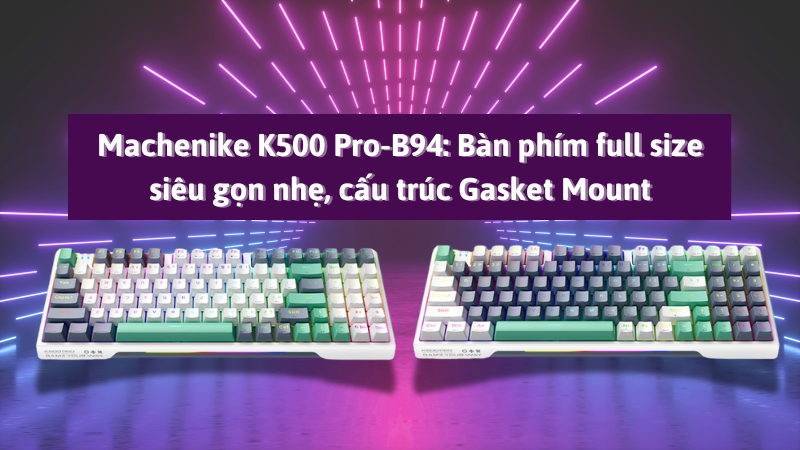Machenike K500 Pro B94: Bàn phím full size siêu gọn nhẹ, cấu trúc ...
